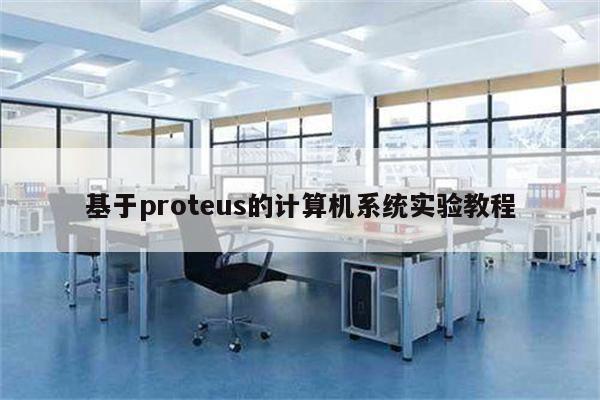 基于proteus的计算机系统实验教程 Proteus相关 Proteus8软件proteus软件