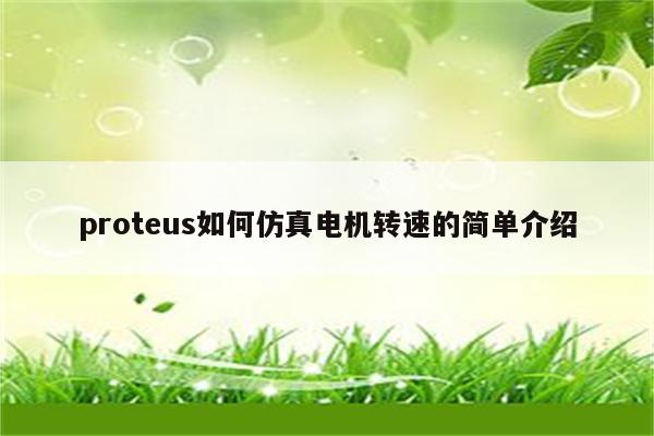 Proteus如何仿真电机转速的简单介绍 Proteus相关 Proteus8软件 Proteus软件