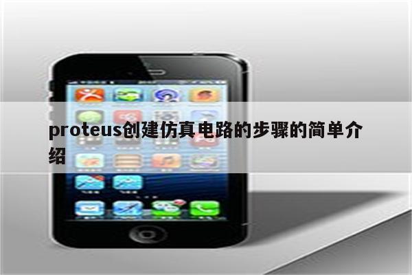 Proteus创建仿真电路的步骤的简单介绍 Proteus相关 Proteus8软件proteus软件 